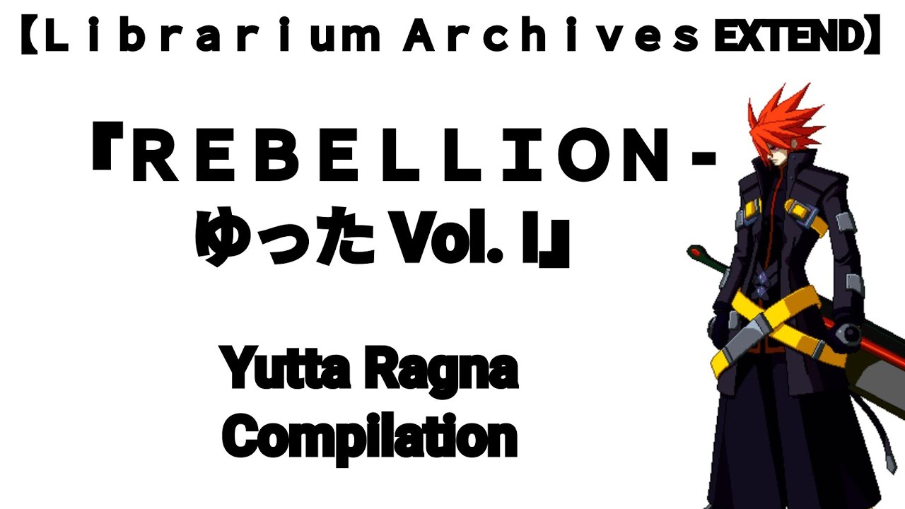 【Librarium Archives EX】BBCS:EX『REBELLION - ゆった Vol. I』Yutta Ragna Compilation - YouTube