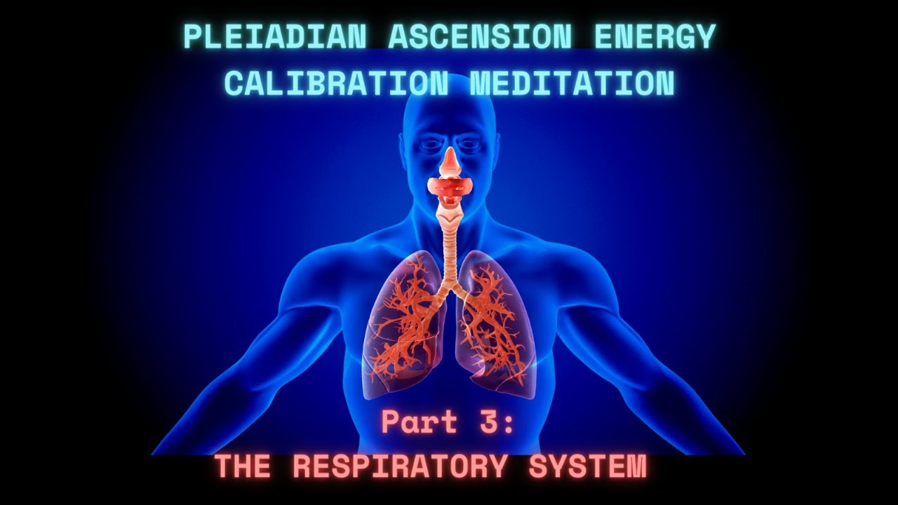 PLEIADIAN ASCENSION ENERGY CALIBRATION - PART 3: The Respiratory System ...
