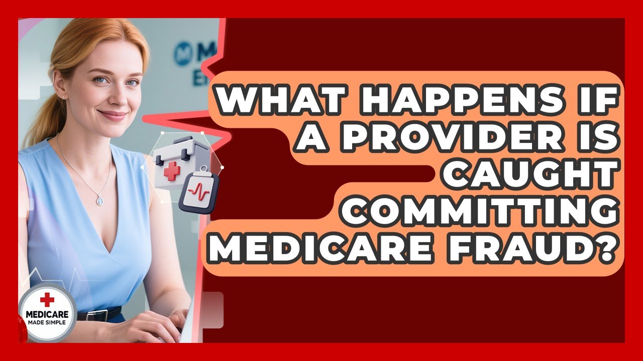What Happens If a Provider Is Caught Committing Medicare Fraud ...