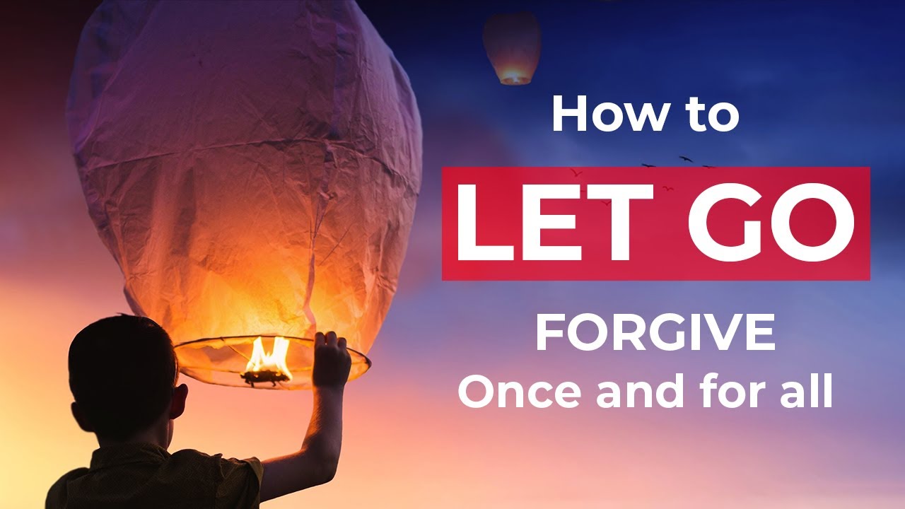 How to Let go, Forgive, and Move on — Once and for all! (#22) - YouTube