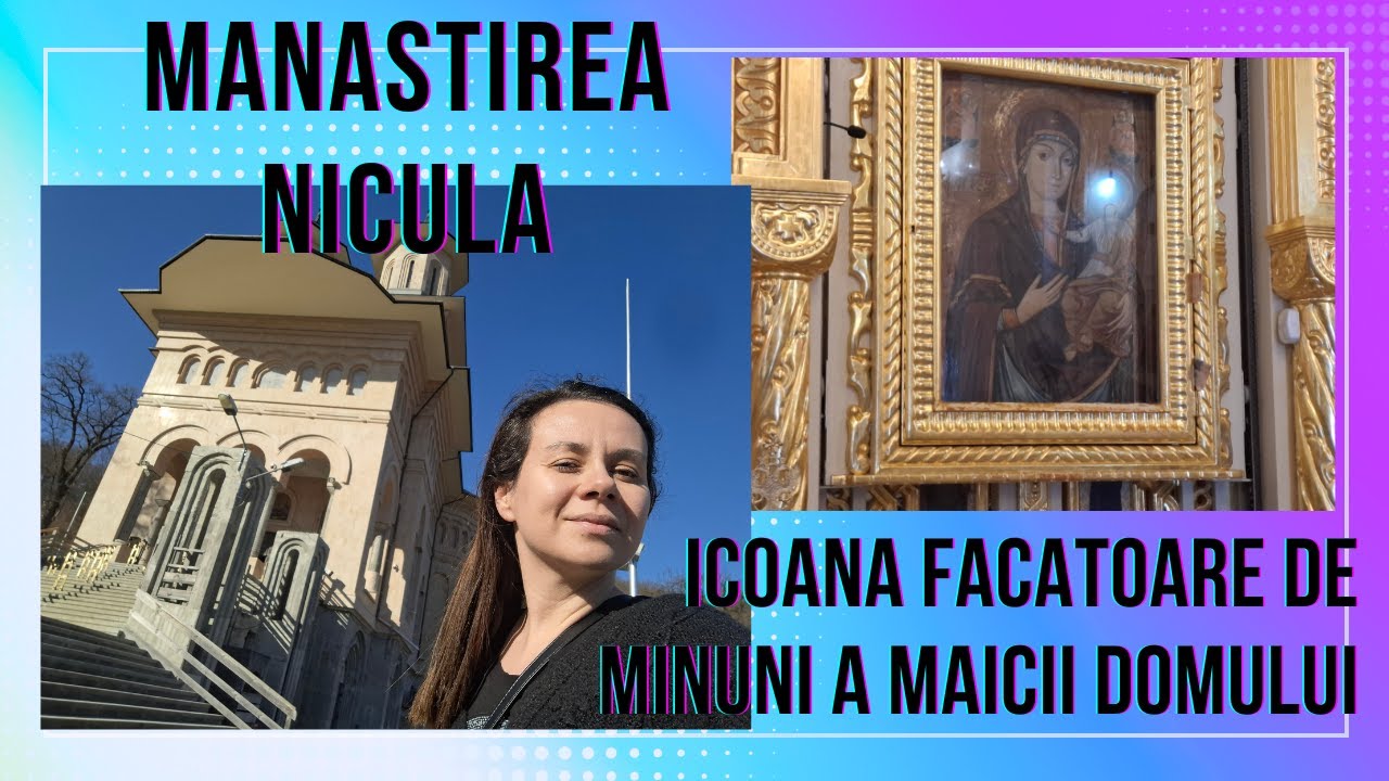MÃNÃSTIREA NICULA | Icoana Făcătoare de MINUNI a Maicii Domnului care a ...