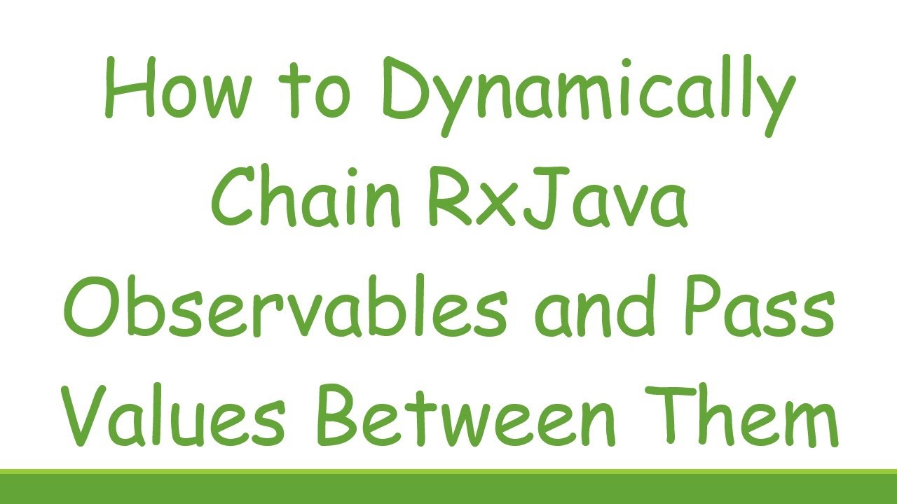 How to Dynamically Chain RxJava Observables and Pass Values Between Them - YouTube