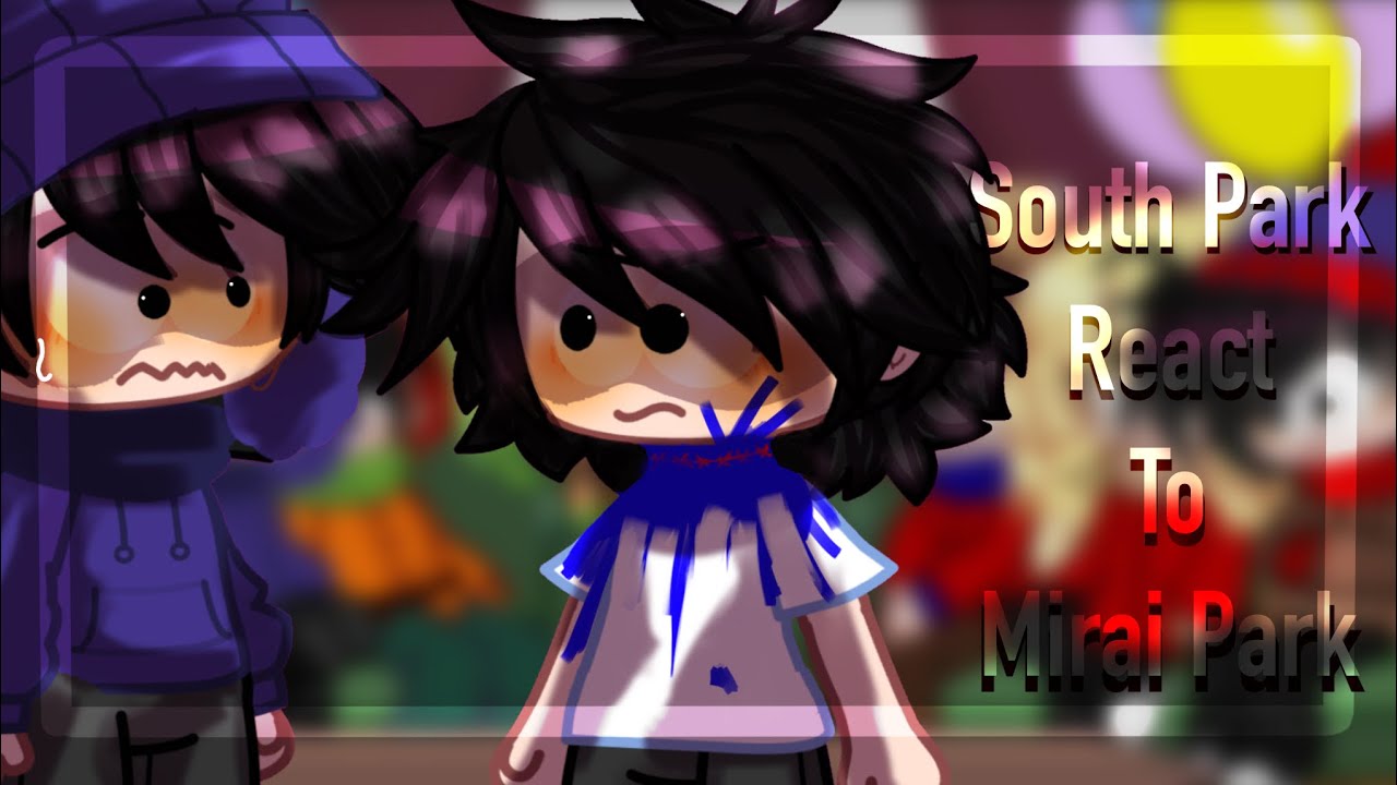 South Park react to Mirai Park」☆「Short」☆「 Lazy」☆「Slight Cryle」】 - YouTube