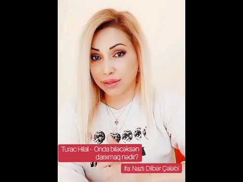 Turac Hilal - Onda biləcəksən, darıxmaq nədir?  Ifa: Nazlı Dilbər Çələbi.