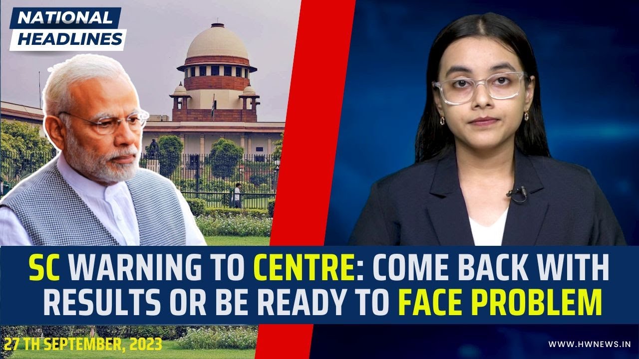 National Headlines: SC Warning To Centre: Come Back With Results Or Be ...