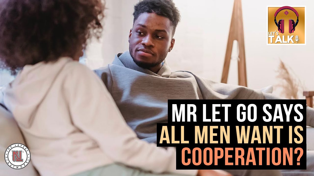 Mr. Let Go Says All Men Want Is Cooperation From Unruly Women, Get In ...