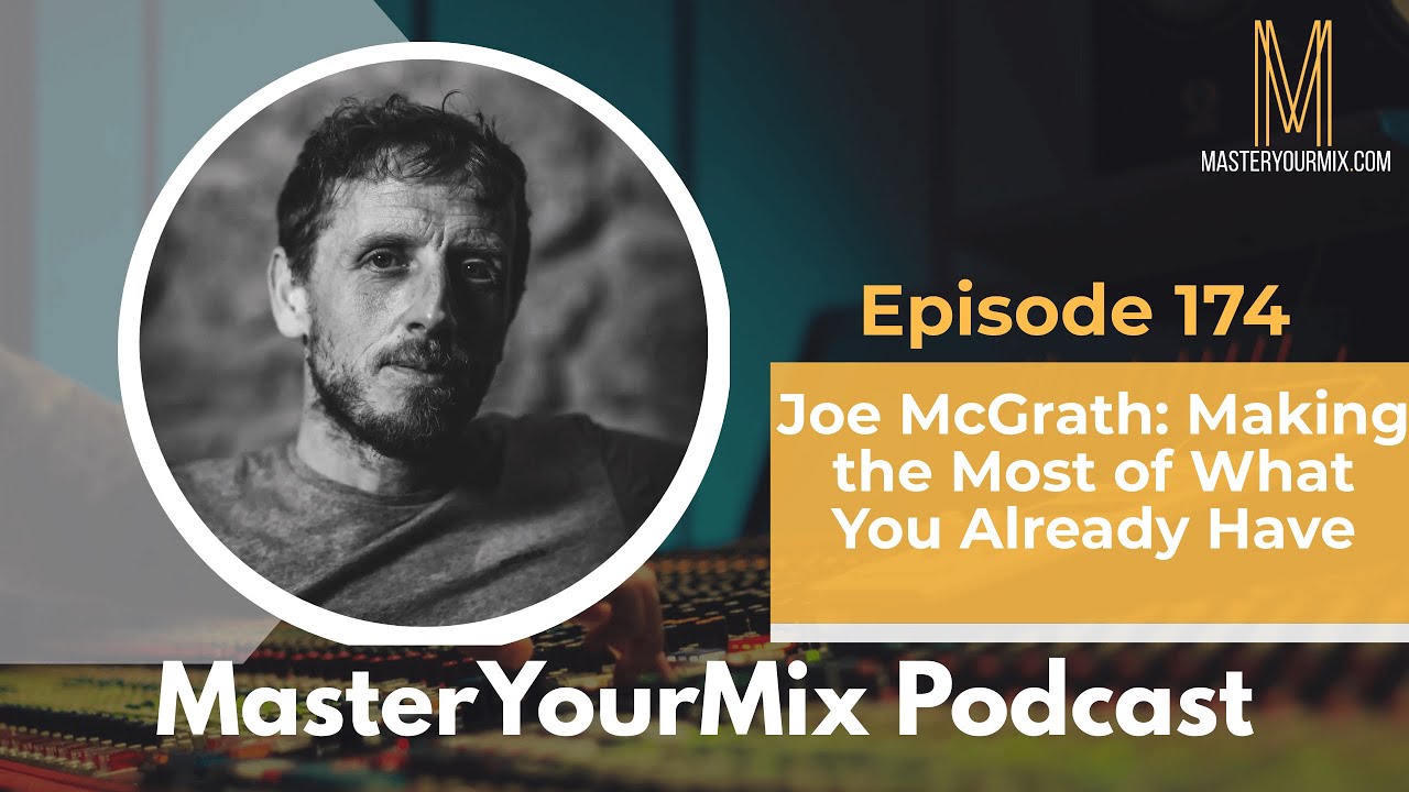 Master Your Mix Podcast: EP 174: Joe McGrath: Making the Most of What ...