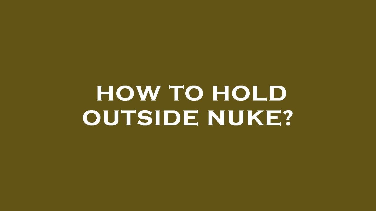 How to hold outside nuke? - YouTube