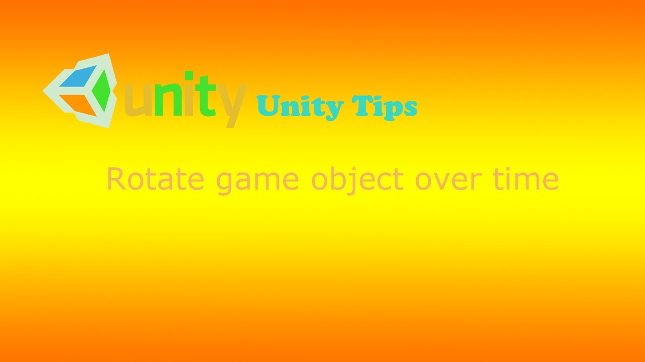 Unity Tips Rotate Game Object Over Time Youtube