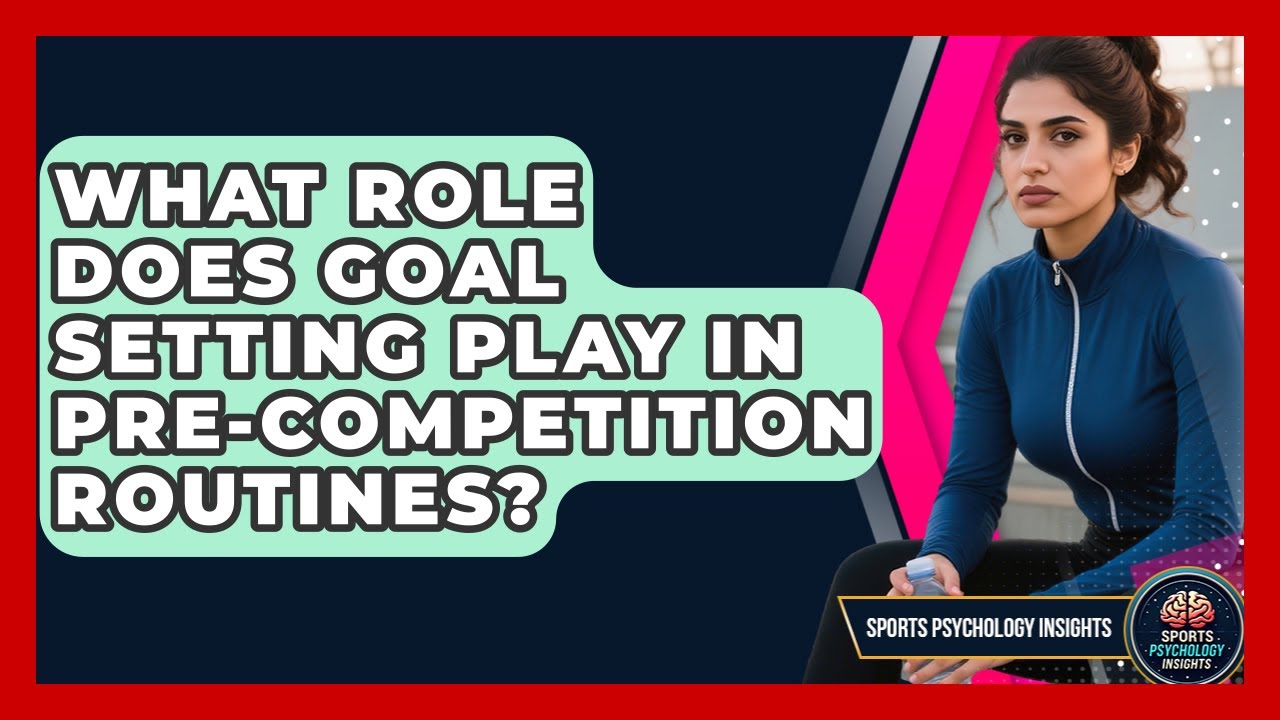 What Role Does Goal Setting Play in Pre-Competition Routines? | Sport ...