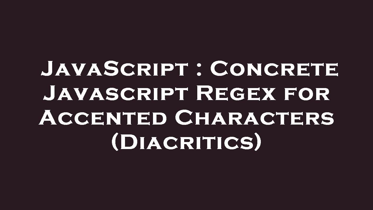 JavaScript Concrete Javascript Regex For Accented Characters JavaScript Concrete Javascript Regex For Accented Characters