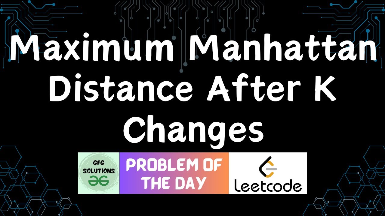 #579 Maximum Manhattan Distance After K Changes | Leetcode POTD | GFG ...