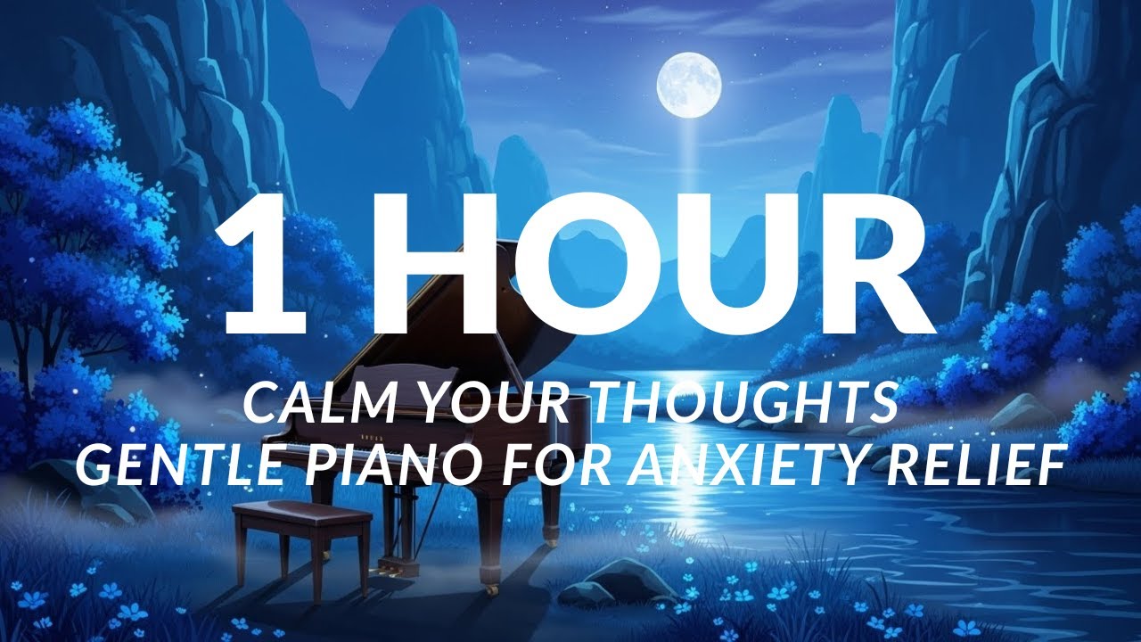 1 HOUR Calm Your Thoughts: Gentle Piano for Anxiety Relief - YouTube