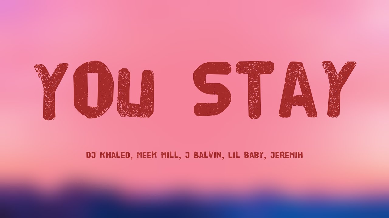 You Stay - DJ Khaled, Meek Mill, J Balvin, Lil Baby, Jeremih (Lyrics ...