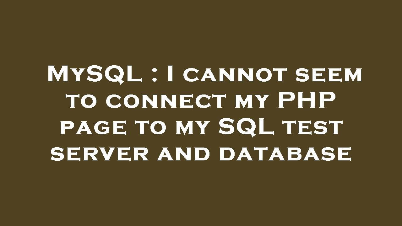 Mysql I Cannot Seem To Connect My Php Page To My Sql Test Server And Database Youtube 8947