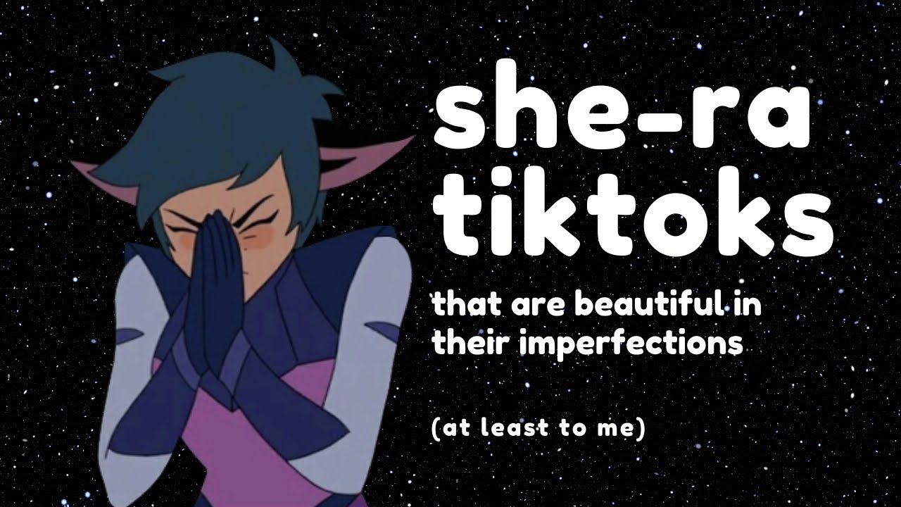 she-ra tiktoks that are beautiful in their imperfections (at least to ...