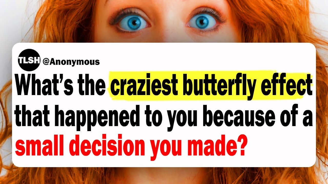 What's The Craziest Butterfly Effect That Happened To You Because Of A ...
