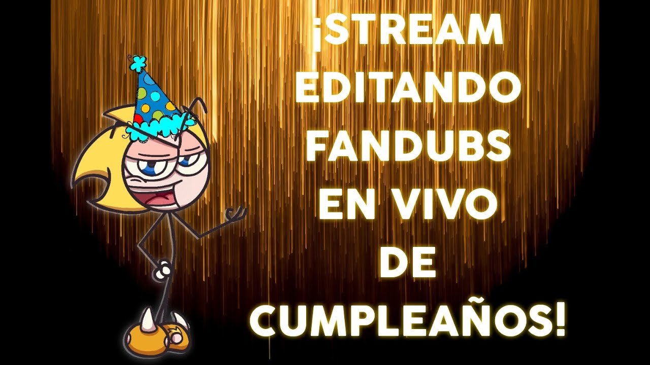 ¡EDITANDO FANDUBS EN VIVO DE CUMPLEAÑOS! - PARTE 3 - YouTube