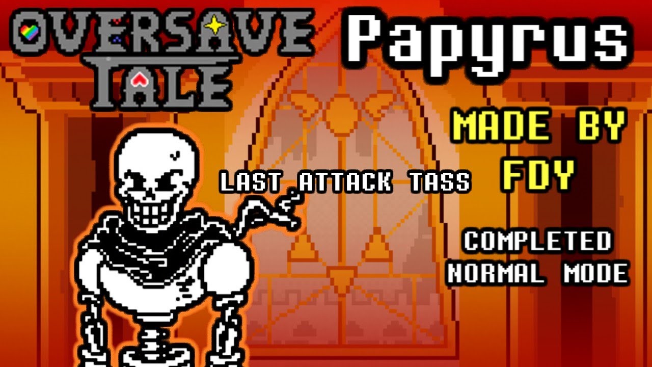 OverSave-Tale Papyrus By FDY (Completed Normal Mode) (LAST ATTACK TAS ...