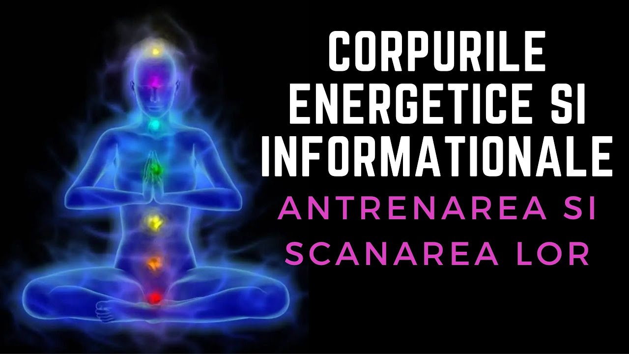 Corpurile Energetice și Informaționale. Antrenarea și scanarea lor (cu ...