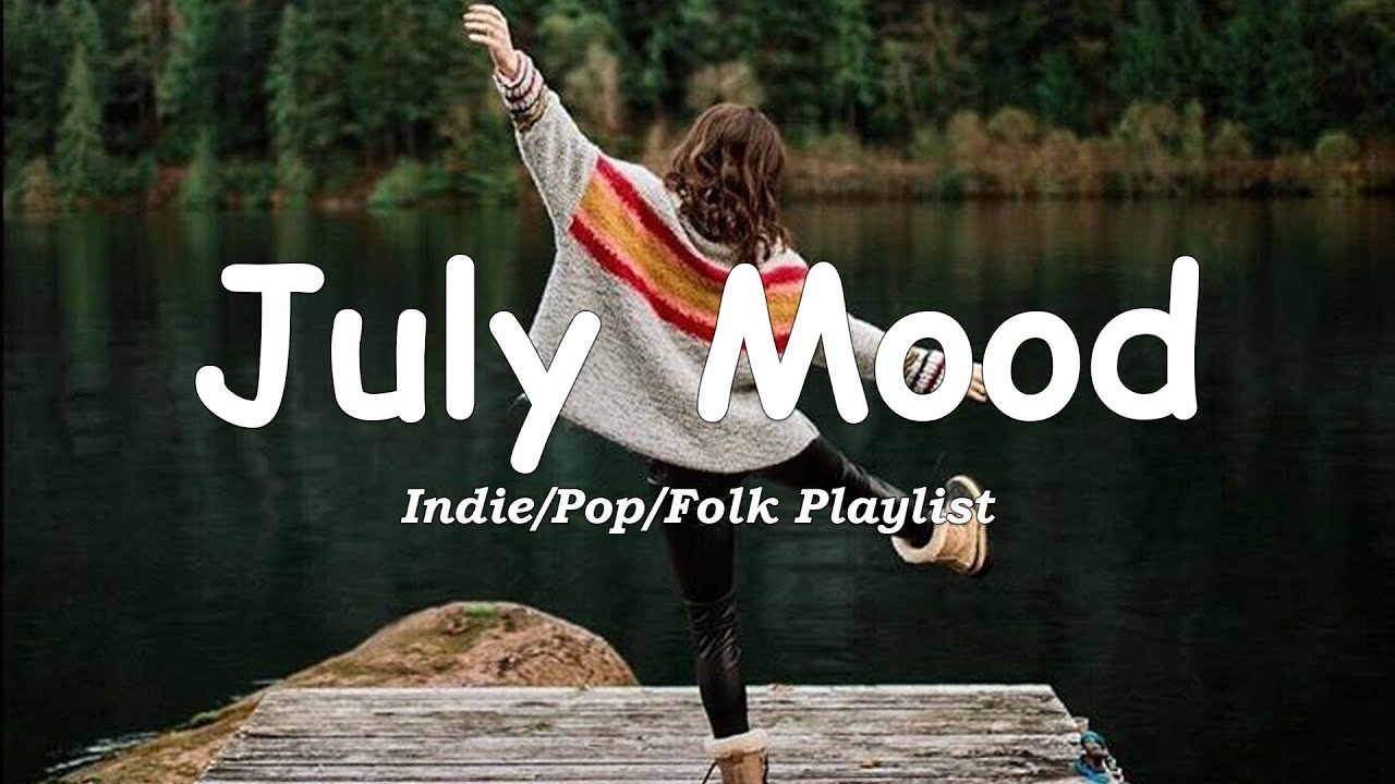 July Mood 🌼 Songs for calm days in July | An Indie/Pop/Folk/Acoustic ...