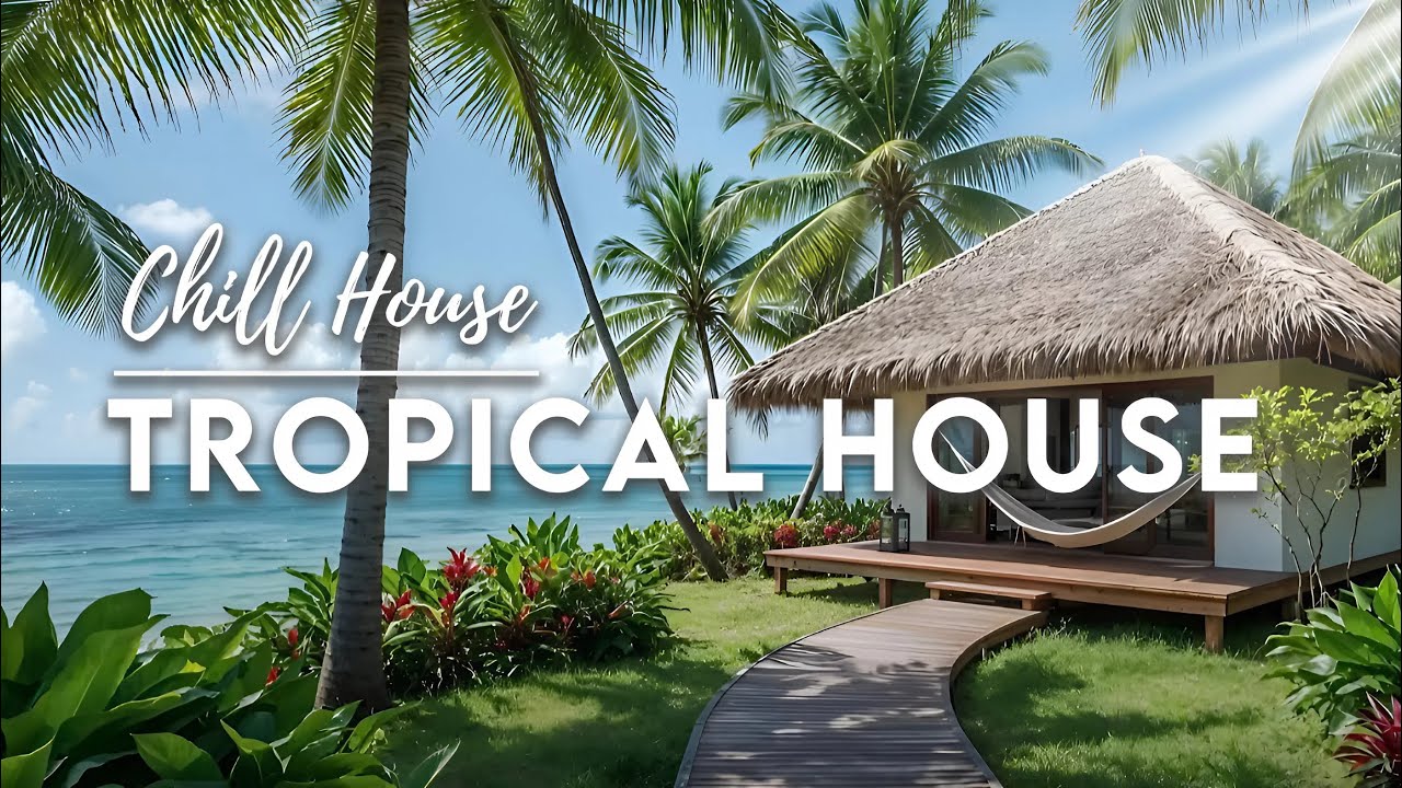 Chill House Mix 2025 🍹 Chill House Music & Tropical Energy for Sunny ...