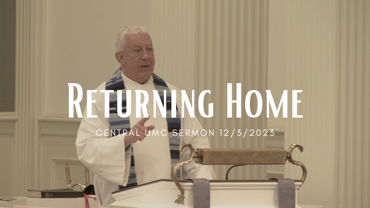 Returning Home | Pastor Tom Latimer | Central UMC Sermon 12/3/2023 ...