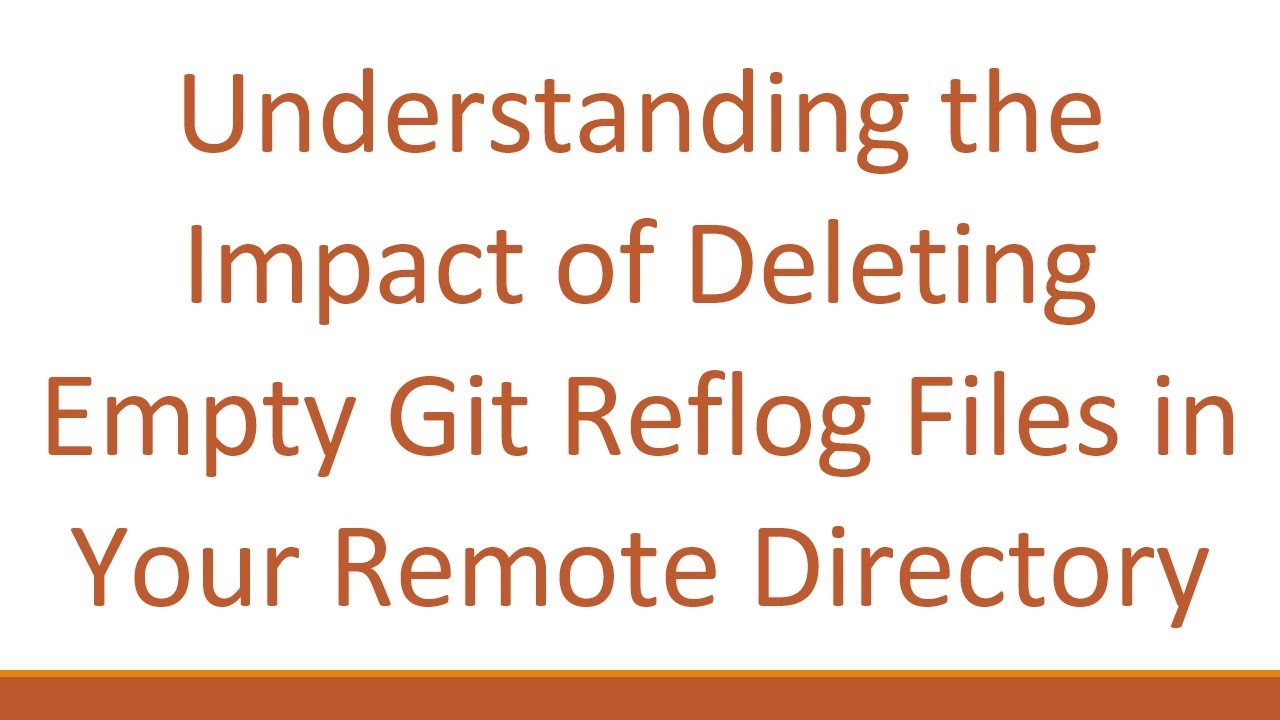 Understanding the Impact of Deleting Empty Git Reflog Files in Your ...