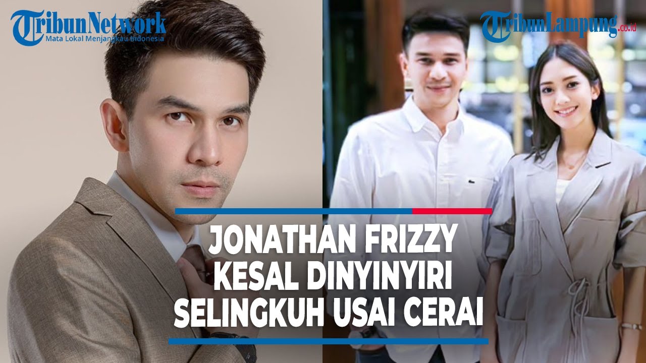 JONATHAN FRIZZY KINI PUNYA PACAR BARU KESAL DINYINYIRI SELINGKUH USAI ...