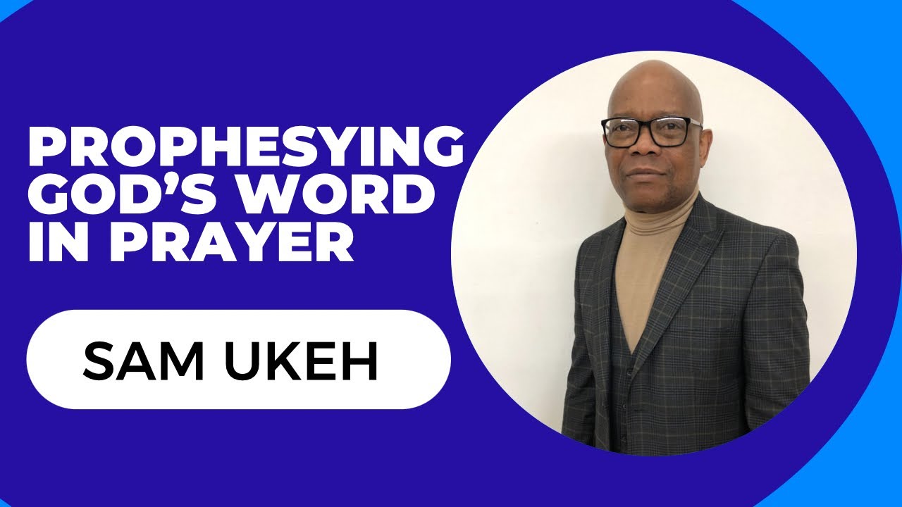 PROPHESYING GOD’S WORD IN PRAYER // SAM UKEH - YouTube