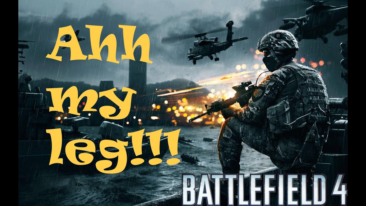 Ahh my leg!!! - Battlefield 4 Gameplay video - YouTube