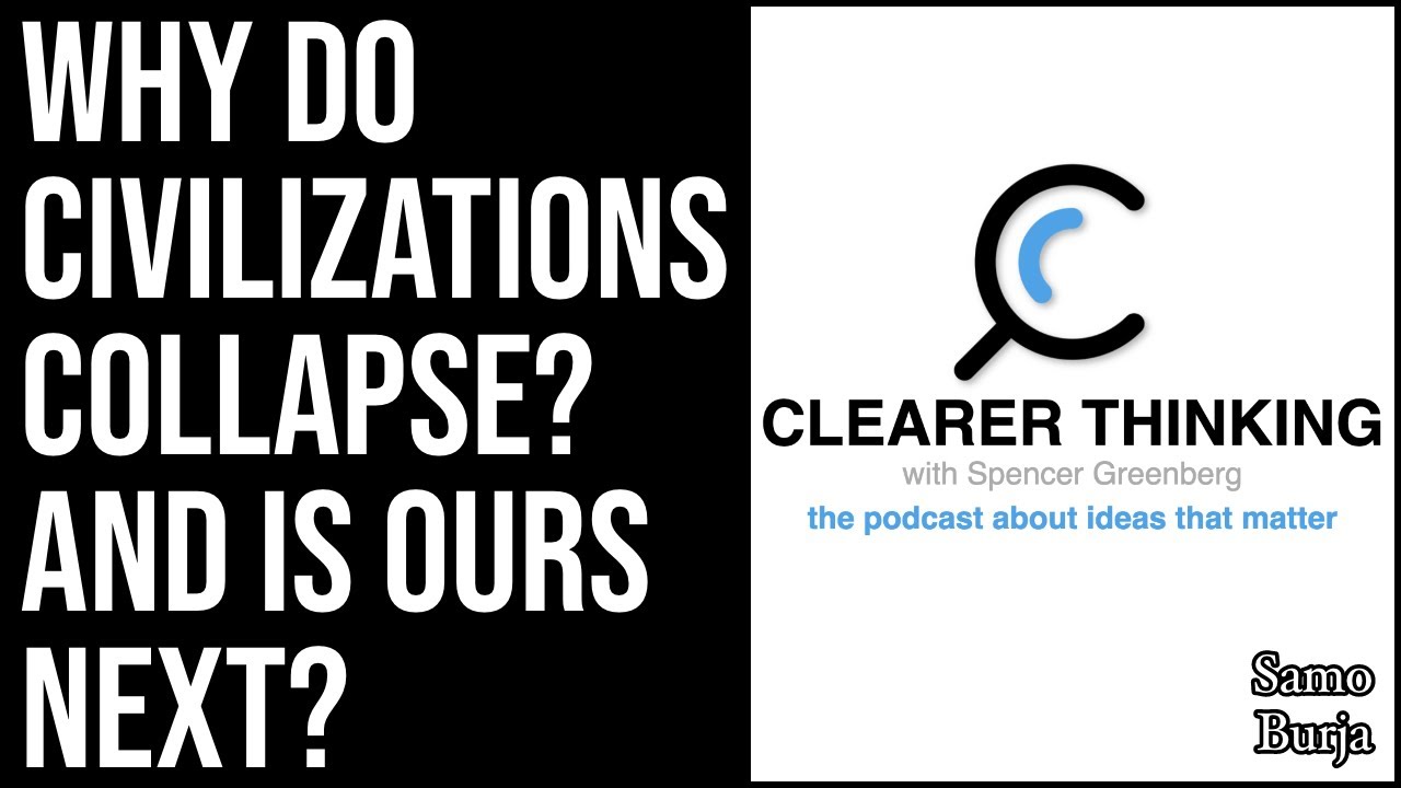 Clearer Thinking Podcast: Why Do Civilizations Collapse? And Is Ours ...