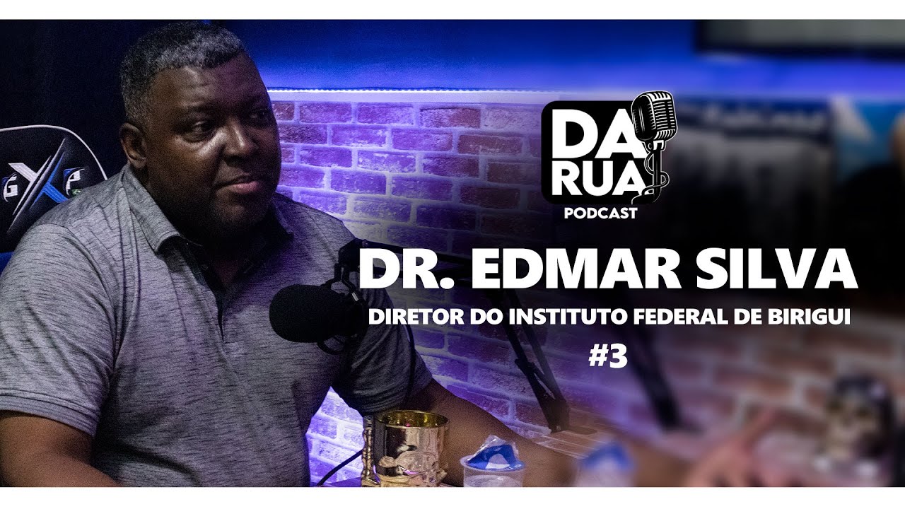 DR. EDMAR SILVA - DIRETOR DO INSTITUTO FEDERAL DE BIRIGUI - DA RUA PODCAST #3 - YouTube