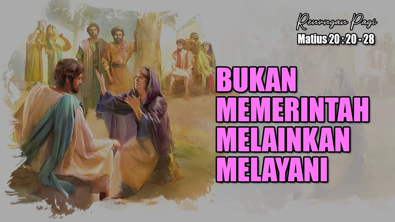 BUKAN MEMERINTAH MELAINKAN MELAYANI - RENUNGAN PAGI - MATIUS 20 : 20 ...