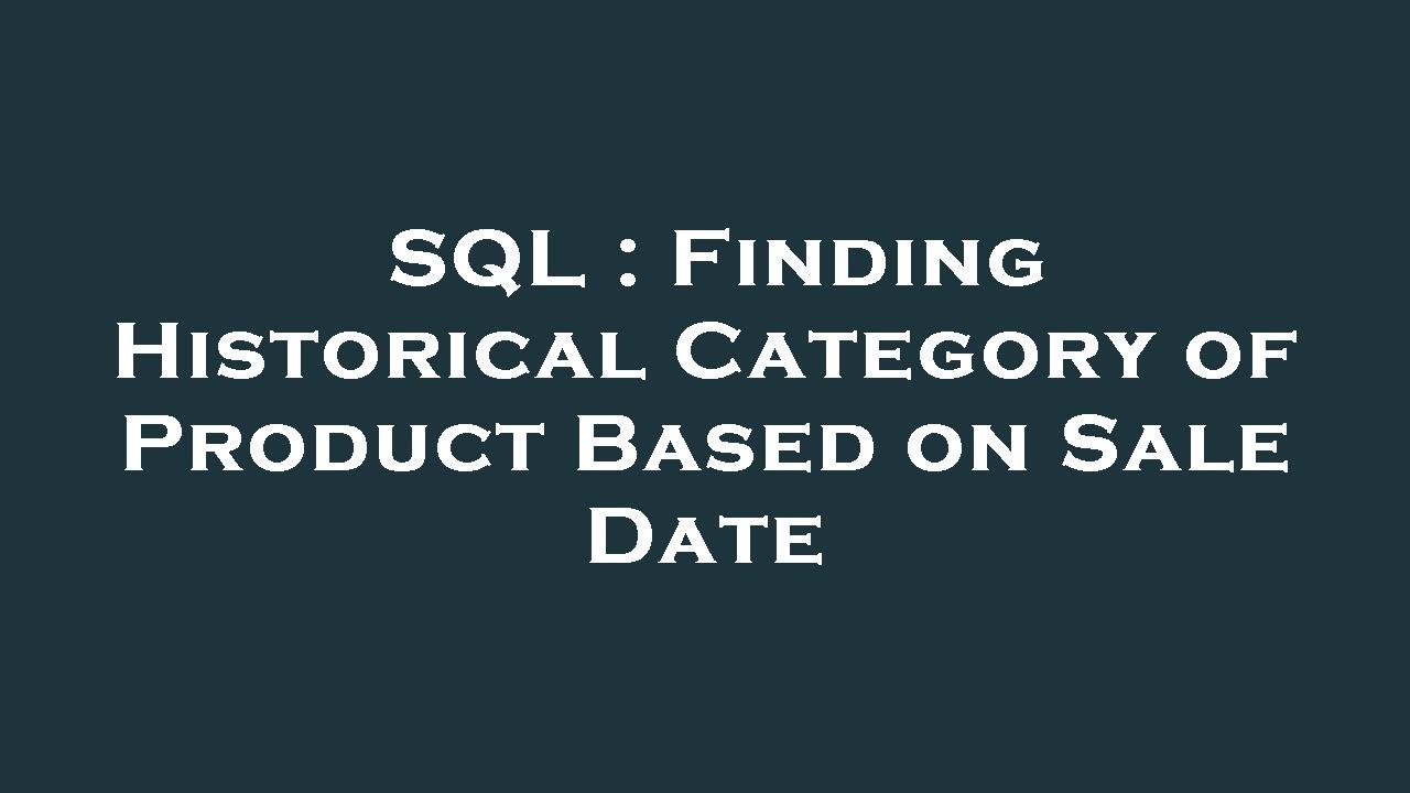 SQL : Finding Historical Category of Product Based on Sale Date - YouTube