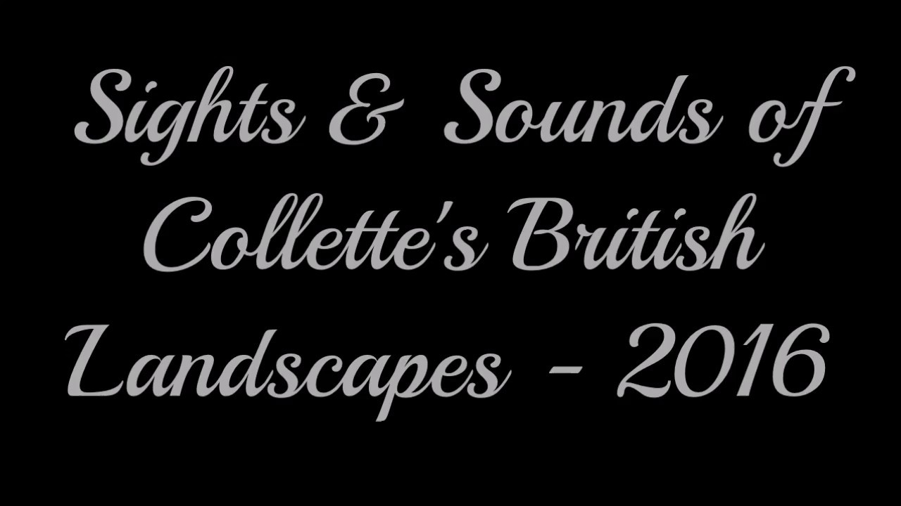 Sights & Sounds of Collette's British Landscapes 2016 - YouTube