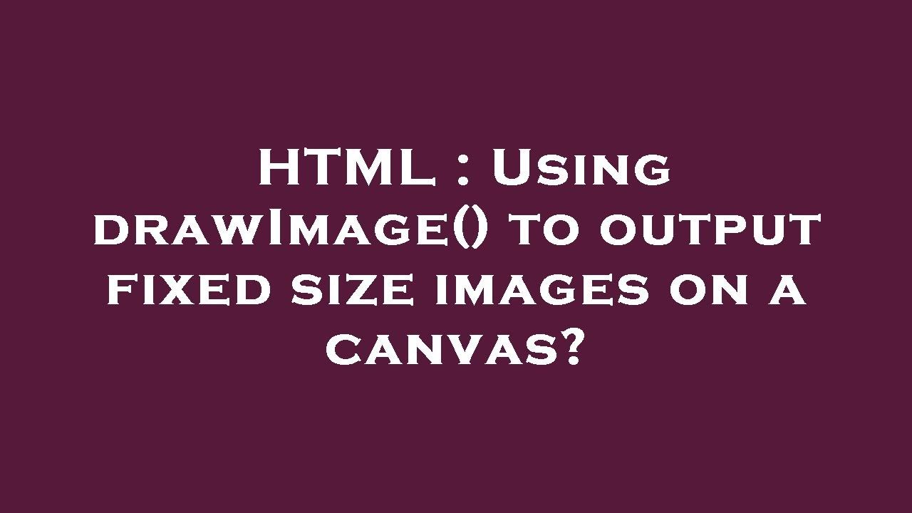 HTML Using DrawImage To Output Fixed Size Images On A Canvas YouTube HTML Using DrawImage To Output Fixed Size Images On A Canvas YouTube