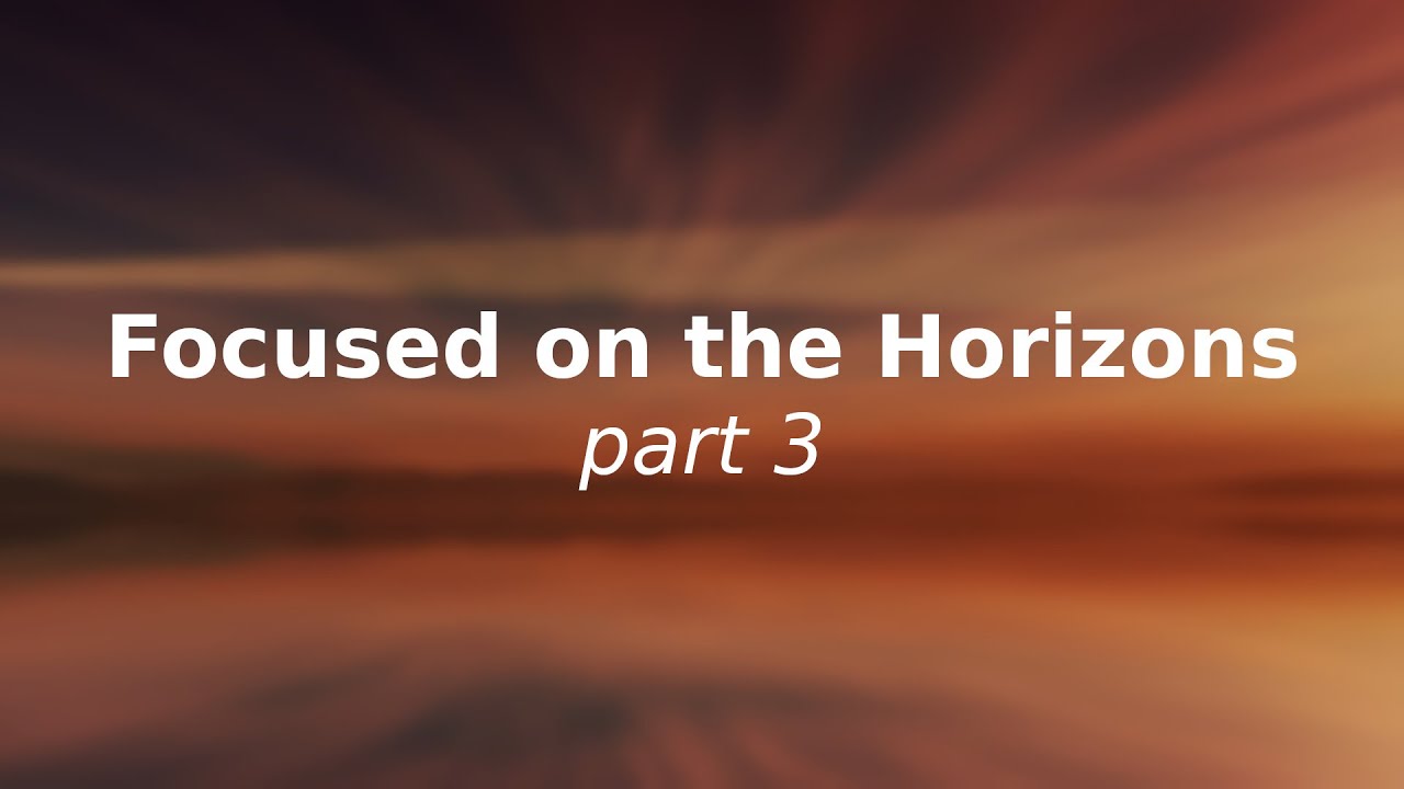 Focused on the Horizons part 3 - YouTube