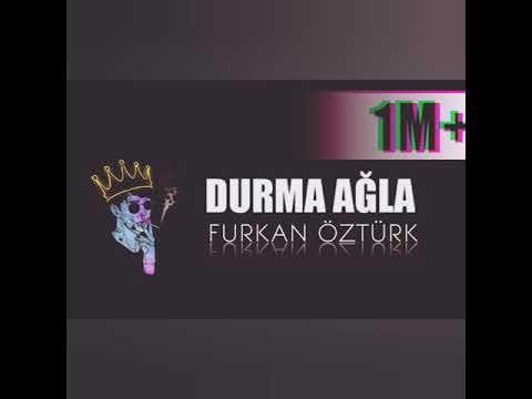 Furkan öztürk/ durma ağla