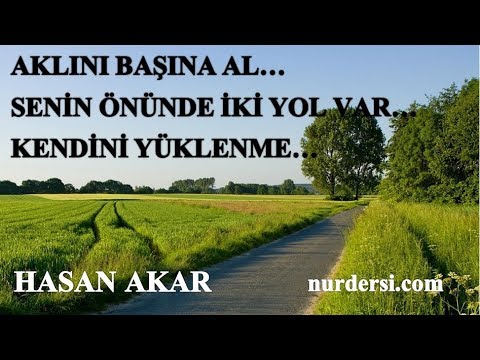 Hasan Akar - Aklını Başına Al... Senin Önünde İki Yol Var... Kendini Yüklenme