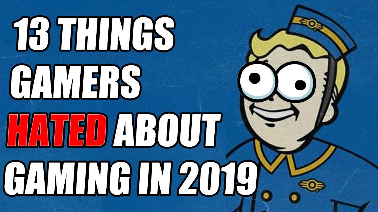 13 Things Gamers HATED About Gaming In 2019 - YouTube