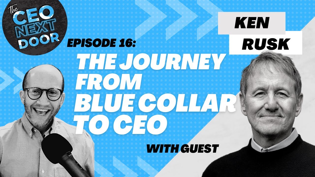Ken Rusk on The Journey from Blue Collar to CEO | The CEO Next Door ...