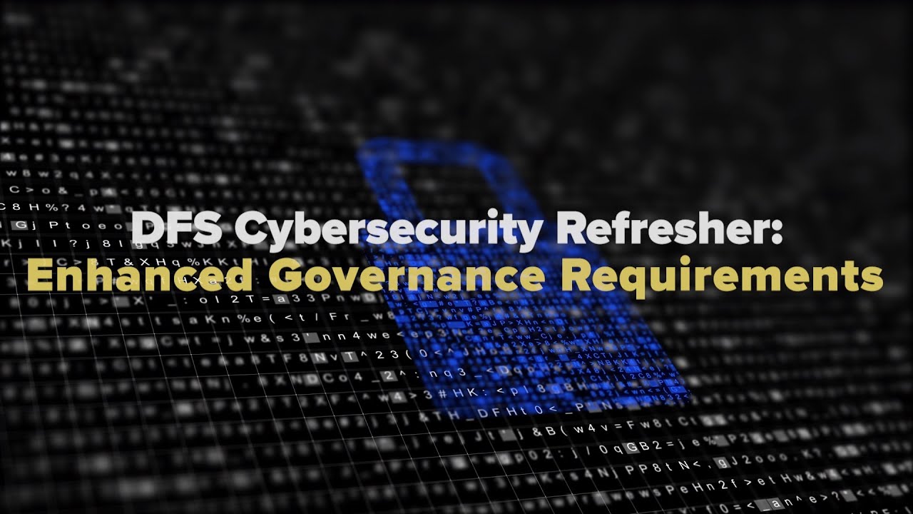 DFS Cybersecurity Regulation Refresher: Enhanced Governance ...
