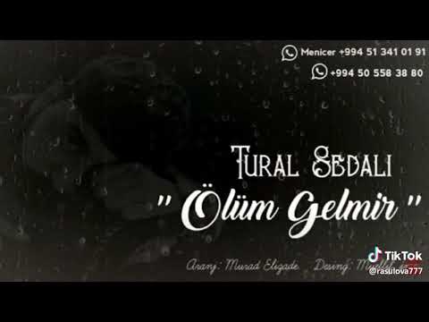 Tural Sedalı ölüm gelmir