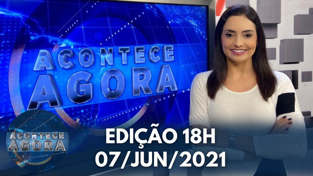 Jornal Acontece Agora - Edição 18h (07/jun/2021) - YouTube