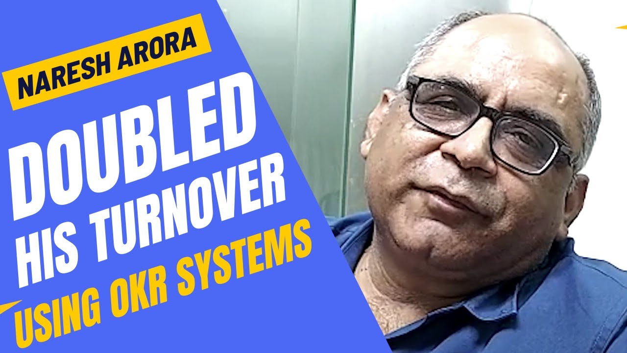 NARESH ARORA DOUBLED HIS TURNOVER USING OKR SYSTEMS - YouTube