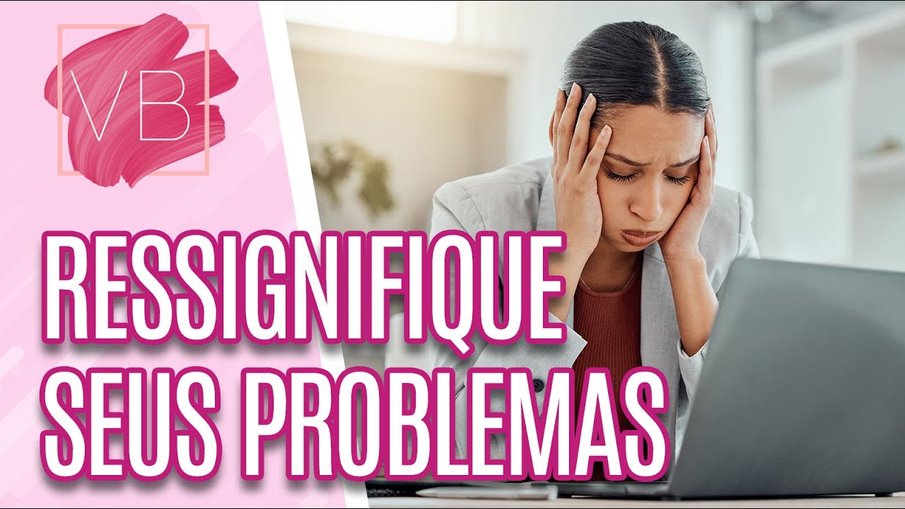 Aprenda a ressignificar seus problemas - YouTube