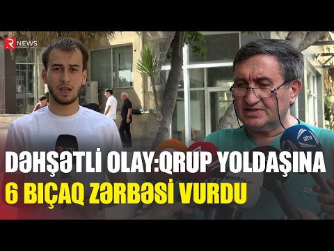 Qrup yoldaşına 6 bıçaq zərbəsi VURDU: Hadisənin ŞOK TƏFƏRRÜATLARI - RTV