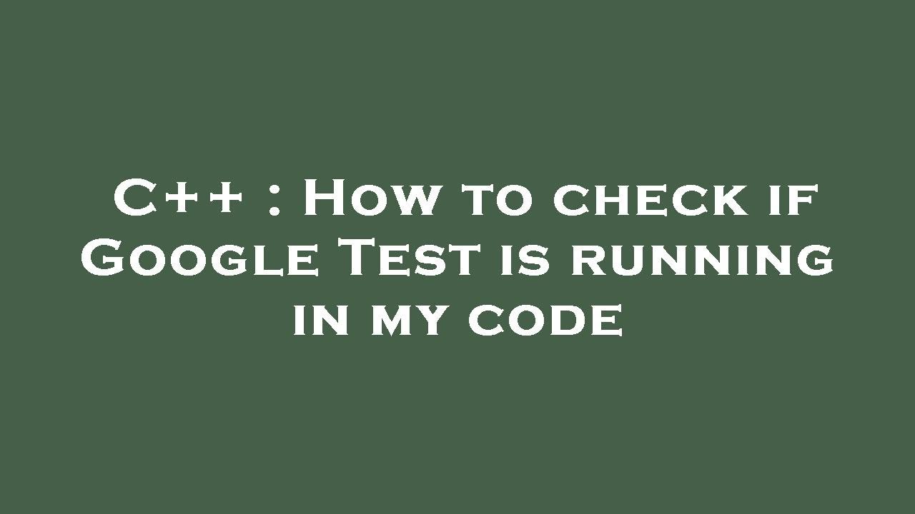 C++ : How to check if Google Test is running in my code - YouTube