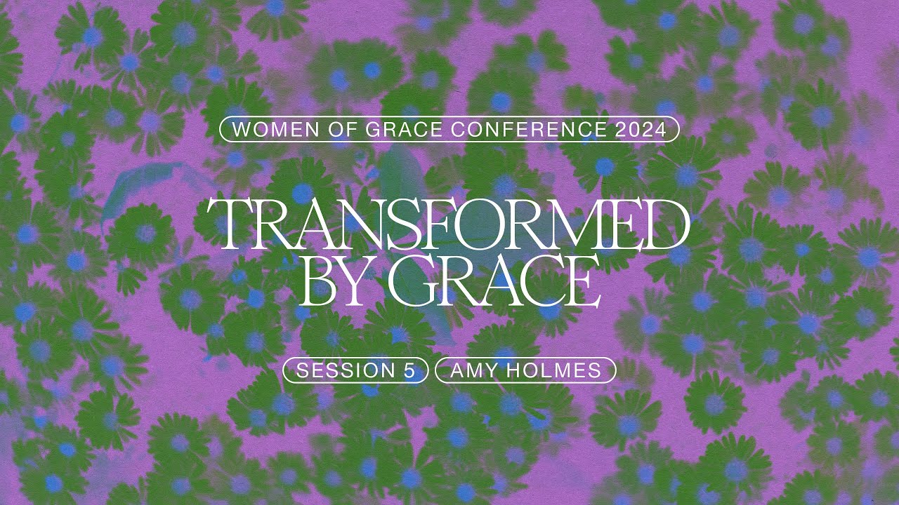 TRANSFORMED BY GRACE // AMY HOLMES // SESSION #5 WOMEN OF GRACE ...